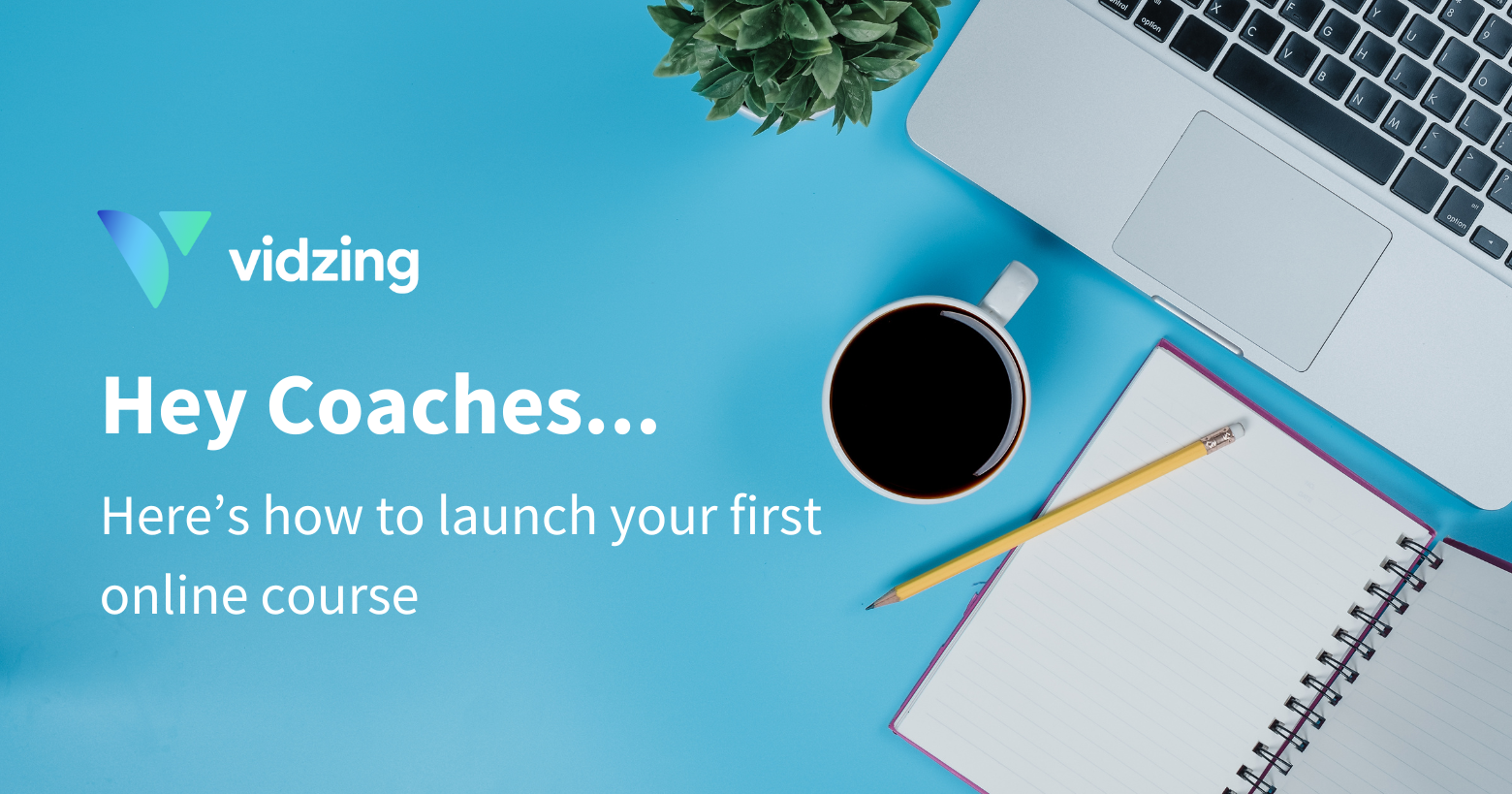 Hey Coaches! Here's how to launch your first online course